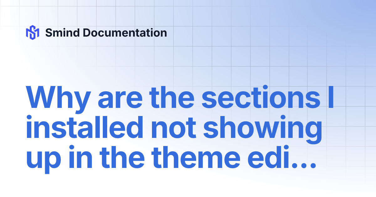 Why Are The Sections I Installed Not Showing Up In The Theme Editor Smind Documentation